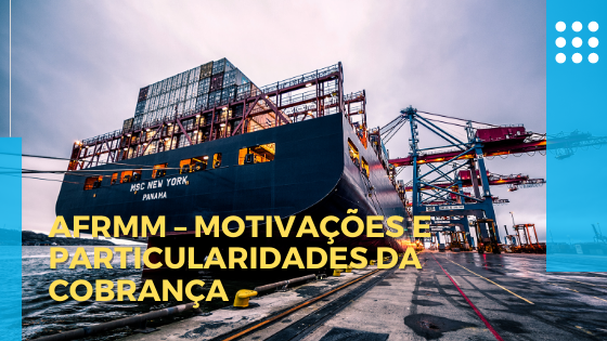 AFRMM – MOTIVAÇÕES E PARTICULARIDADES DA COBRANÇA - UXComex